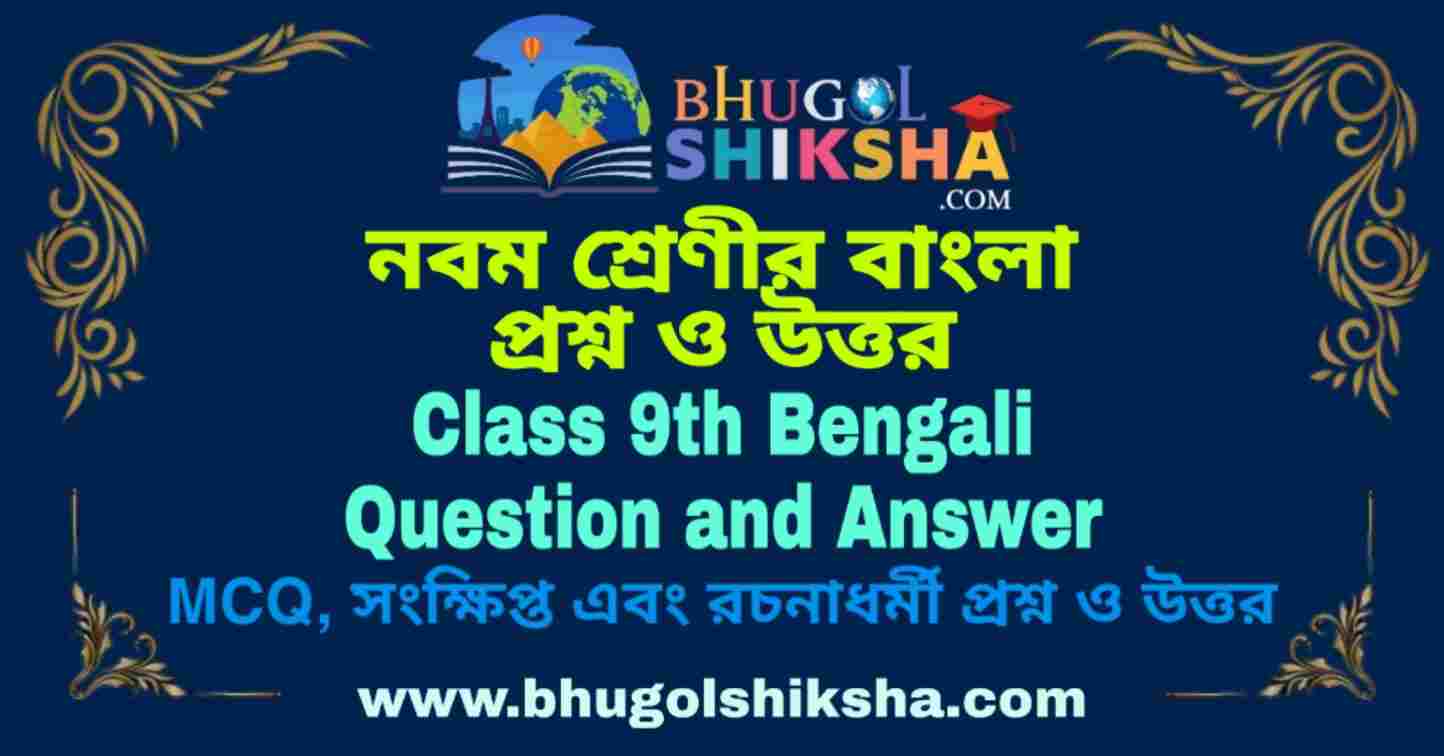 নবম শ্রেণীর বাংলা প্রশ্ন ও উত্তর | WBBSE Class 9th Bengali Question and Answer - Bhugol Shiksha