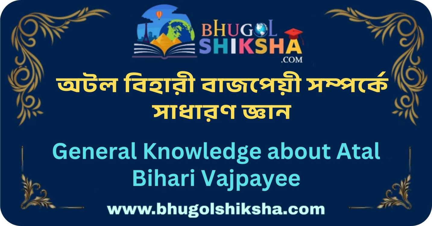 অটল বিহারী বাজপেয়ী সম্পর্কে সাধারণ জ্ঞান | General Knowledge about ...