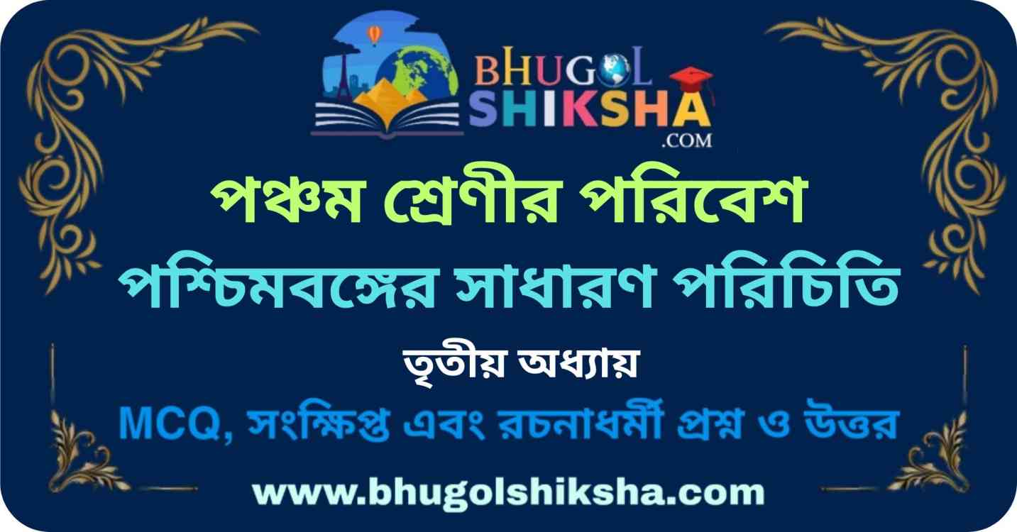 পশ্চিমবঙ্গের সাধারণ পরিচিতি (তৃতীয় অধ্যায়) পঞ্চম শ্রেণীর পরিবেশ ...